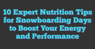 10 Expert Nutrition Tips For Snowboarding Days To Boost Your Energy And ...
