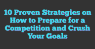 10 Proven Strategies On How To Prepare For A Competition And Crush Your ...