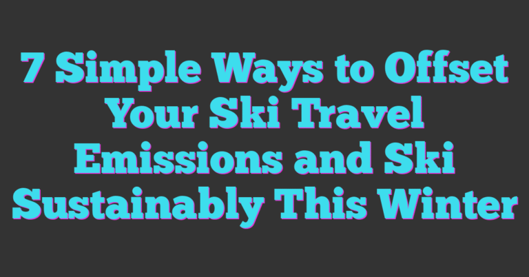 7 Simple Ways To Offset Your Ski Travel Emissions And Ski Sustainably ...
