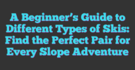 A Beginner’s Guide To Different Types Of Skis: Find The Perfect Pair ...