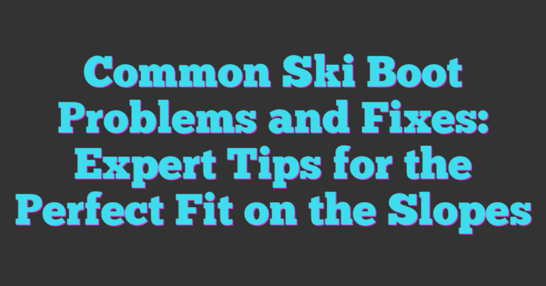 Common Ski Boot Problems And Fixes: Expert Tips For The Perfect Fit On ...