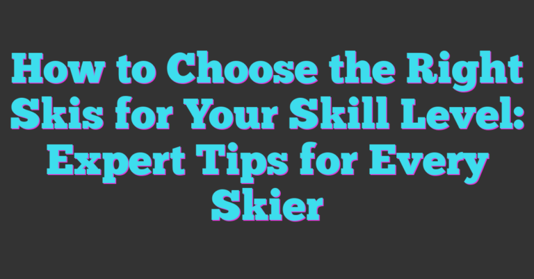 How To Choose The Right Skis For Your Skill Level: Expert Tips For ...