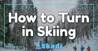 How To Turn In Skiing: Your Ultimate Guide For Nailing Those Slopes