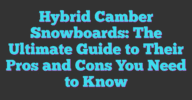 Hybrid Camber Snowboards: The Ultimate Guide To Their Pros And Cons You ...