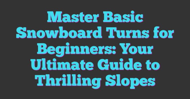 Master Basic Snowboard Turns For Beginners: Your Ultimate Guide To ...