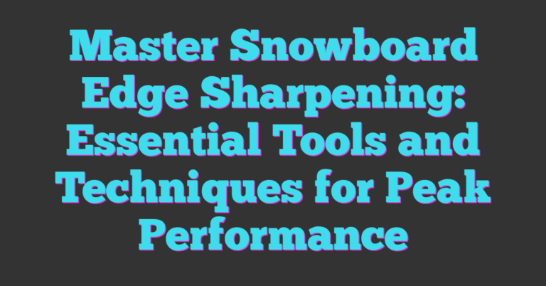 Master Snowboard Edge Sharpening: Essential Tools And Techniques For ...