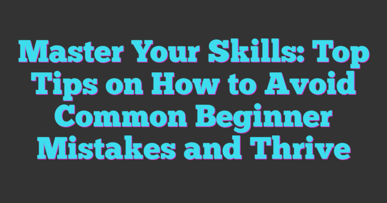 Master Your Skills: Top Tips On How To Avoid Common Beginner Mistakes ...