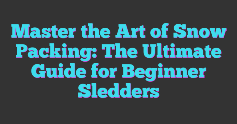 Master The Art Of Snow Packing: The Ultimate Guide For Beginner Sledders