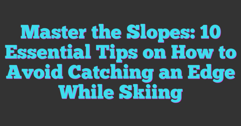Master The Slopes: 10 Essential Tips On How To Avoid Catching An Edge ...