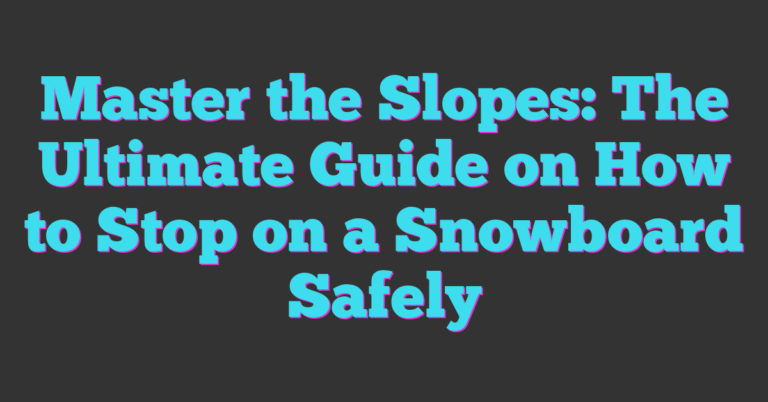 Master The Slopes: The Ultimate Guide On How To Stop On A Snowboard Safely