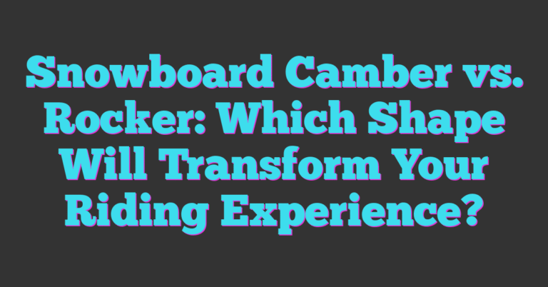 Snowboard Camber Vs. Rocker: Which Shape Will Transform Your Riding ...