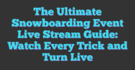 The Ultimate Snowboarding Event Live Stream Guide Watch Every Trick