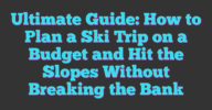 Ultimate Guide: How To Plan A Ski Trip On A Budget And Hit The Slopes ...