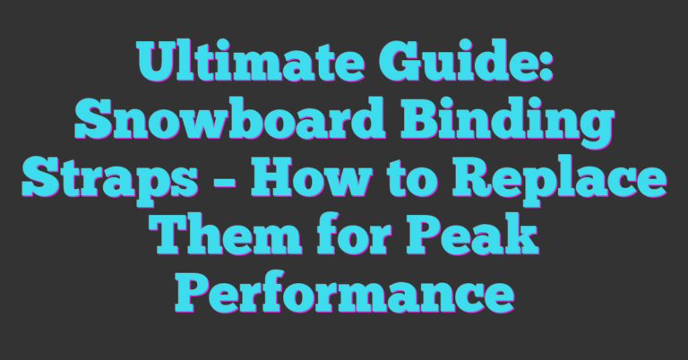 Ultimate Guide: Snowboard Binding Straps – How To Replace Them For Peak ...